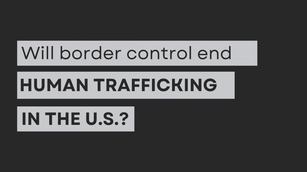 “If We Improve Border Control, Can We Gid Rid of Human Trafficking?”